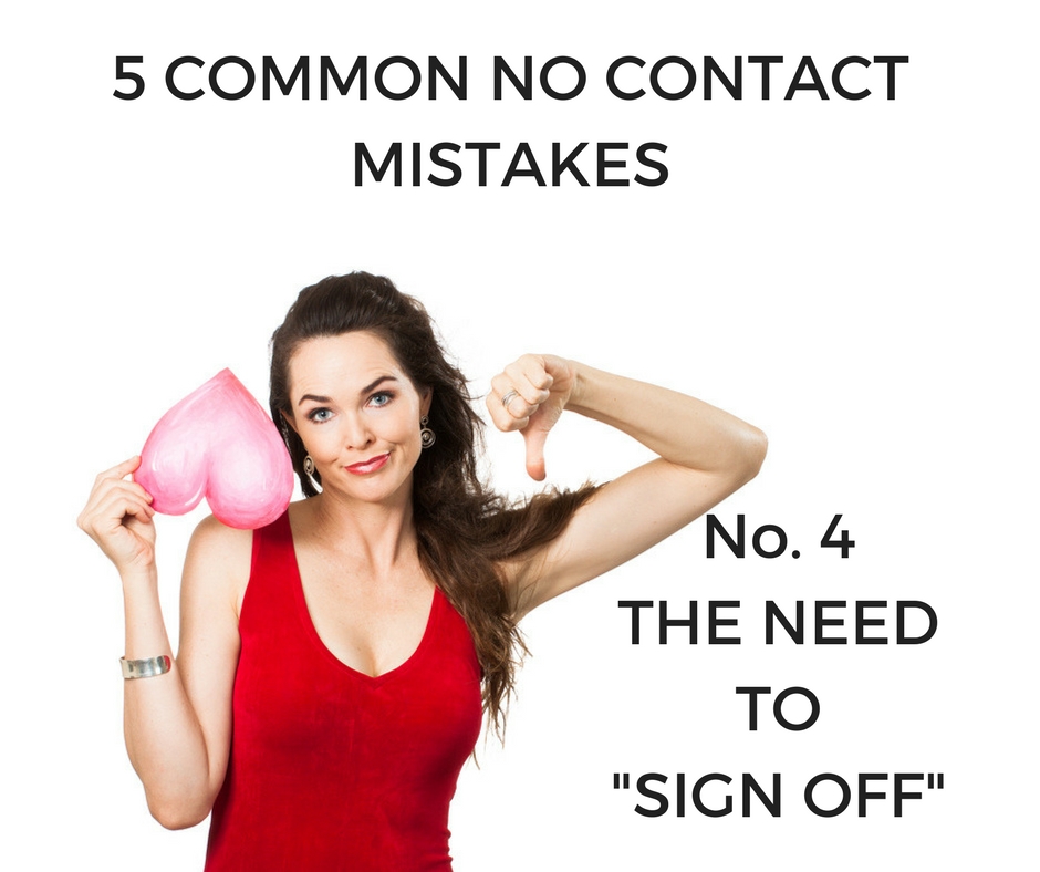 5 Common No Contact Mistakes – No. 4 The Need to “Sign Off”